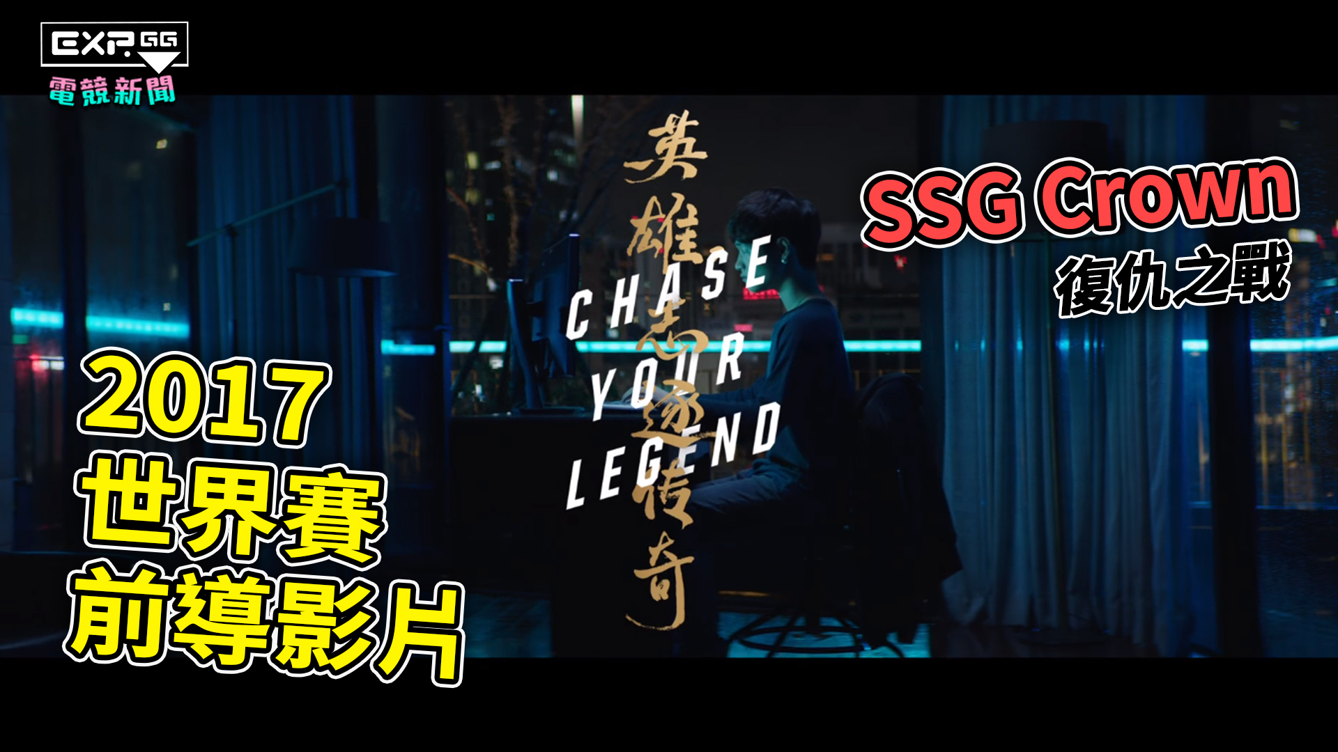 2017 世界賽前導影片「Chase Your Legend - Crown」 - EXP.GG